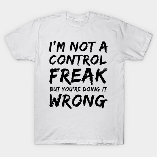 I'm Not A Control Freak But You're Doing It Wrong. Funny Sarcastic NSFW ...
