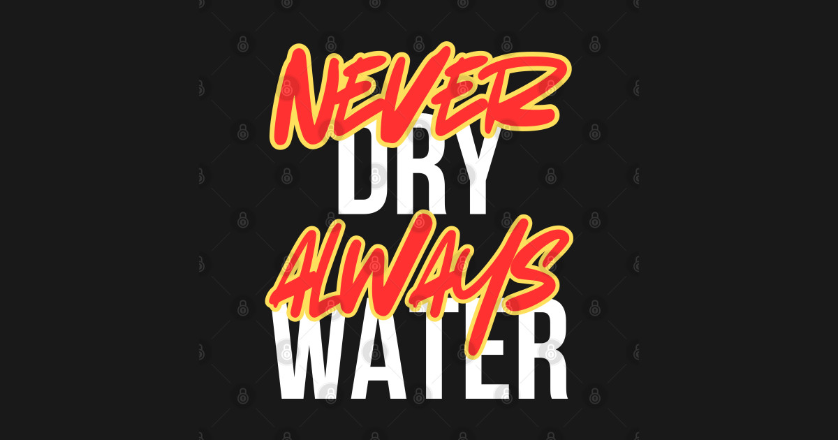 Never Dry Always Water - Gardening Lover - T-Shirt | TeePublic