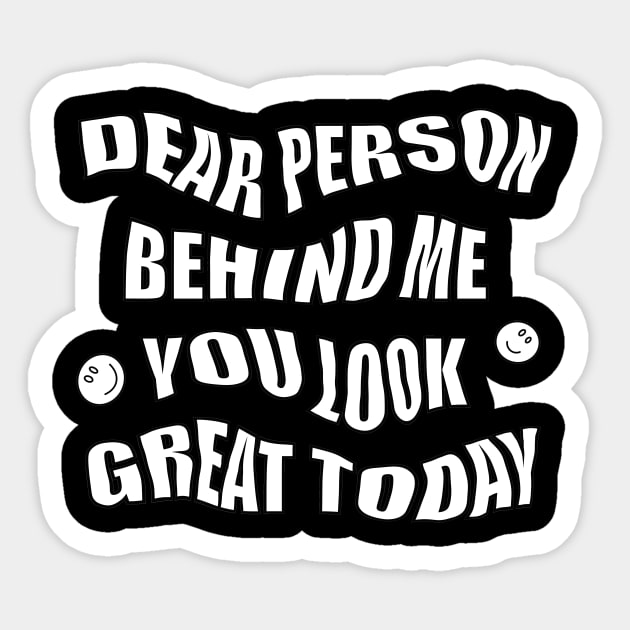 Dear Person Behind Me You Look Great - Dear Person Behind Me You Look ...