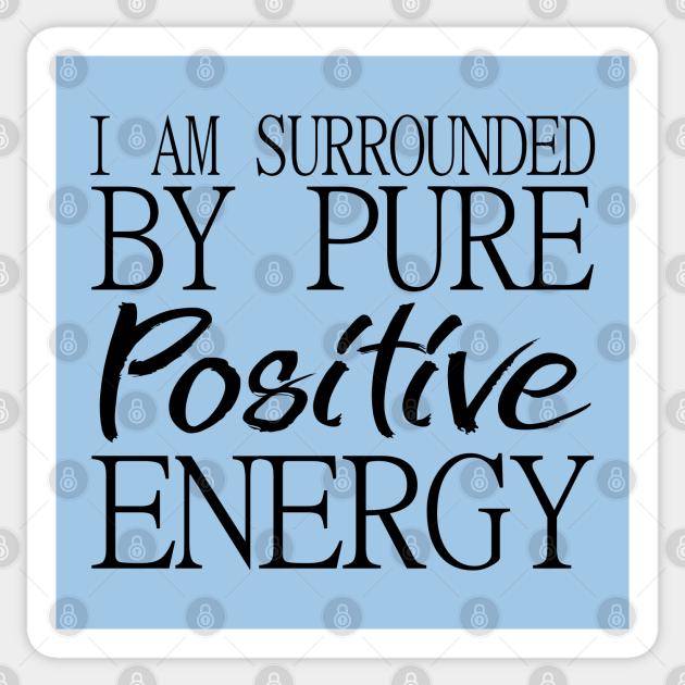 I am surrounded by pure positive energy - I Am Surrounded By Pure ...