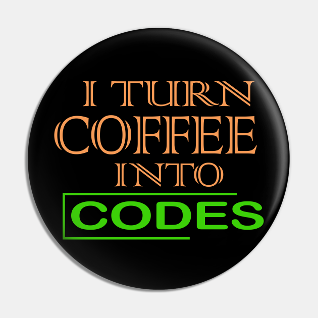 i turn coffee into codes - Programmer - Pin | TeePublic