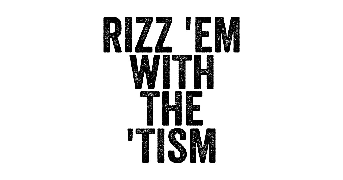 Rizz 'Em With The 'Tism - Text Style Black Font - Rizz Em With The Tism ...