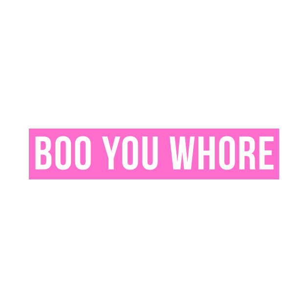 BOO YOU WH*RE | MEAN GIRLS | QUOTE - Mean Girls - T-Shirt | TeePublic