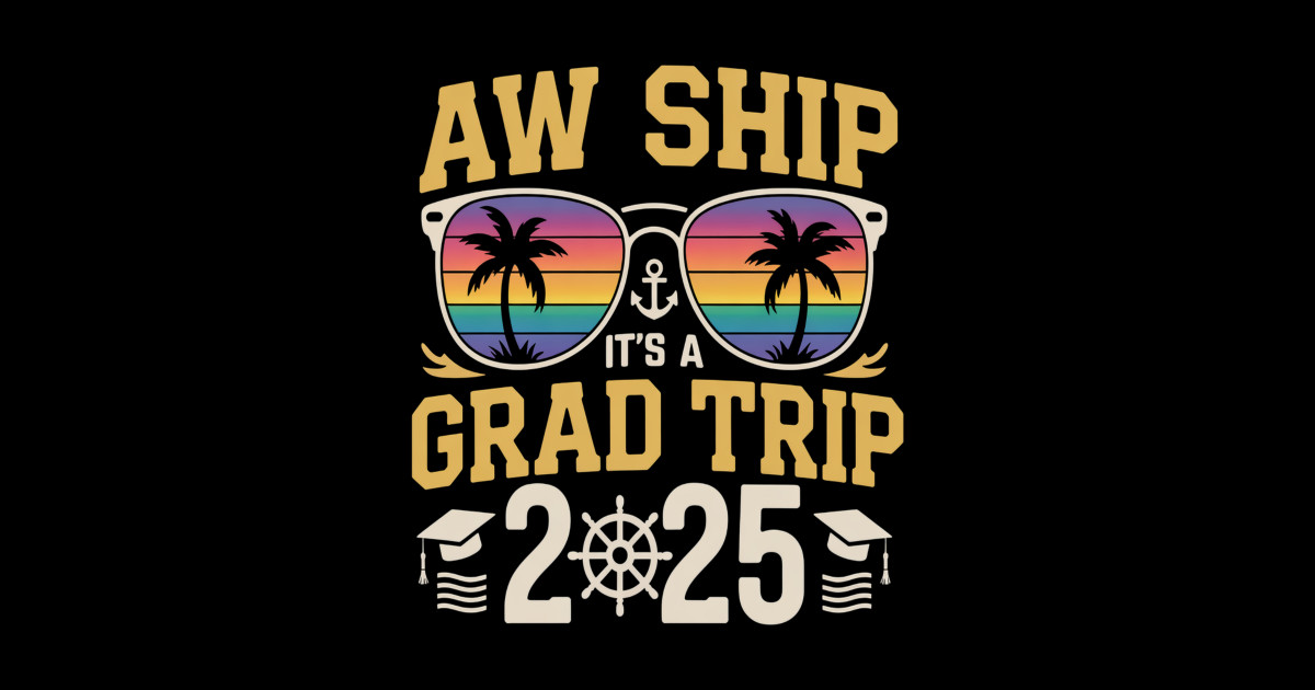 Aw Ship It's A Grad Trip 2025 Graduation Cruise Ship - 2025 Graduation ...
