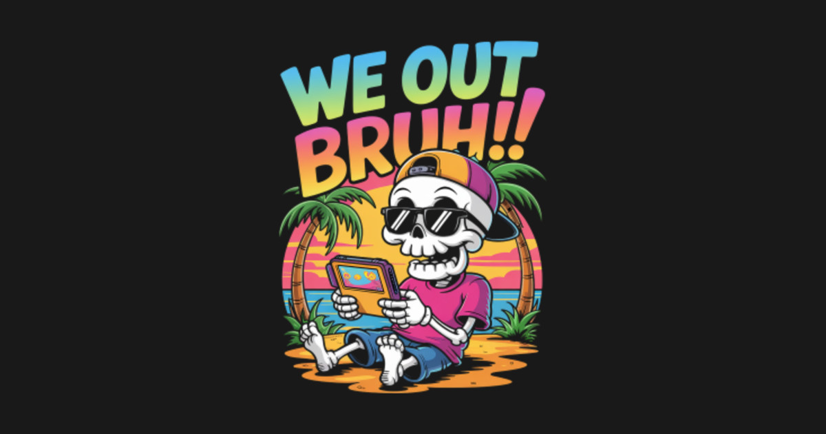 We Out Bruh Happy Last Day of School Skeleton Gamer - Last Day Of ...
