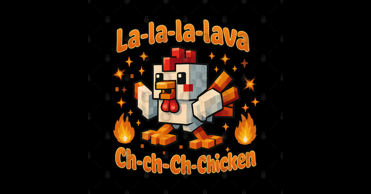 La-la-la-lava Ch-ch-ch-chicken - Funny Pixel Chicken on Fire Gift ...