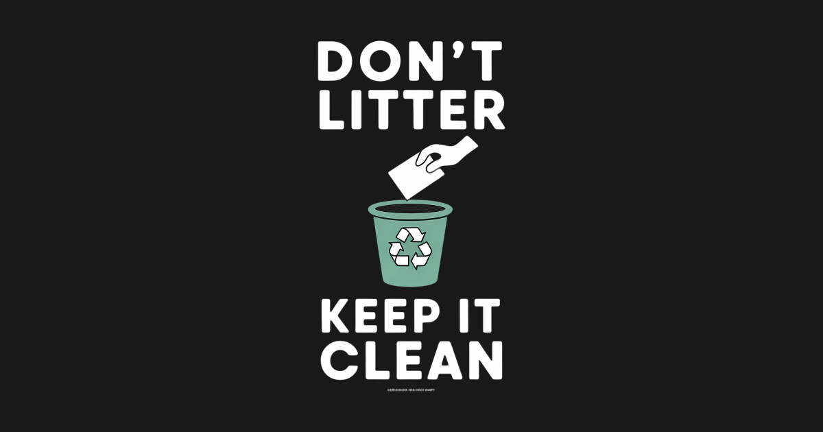 Don’t Litter Keep It Clean Recycle Earth - Funny - T-Shirt | TeePublic