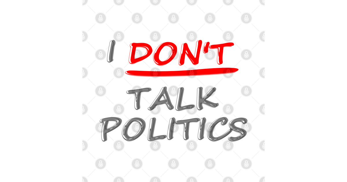 I don't talk politics - Politics - T-Shirt | TeePublic