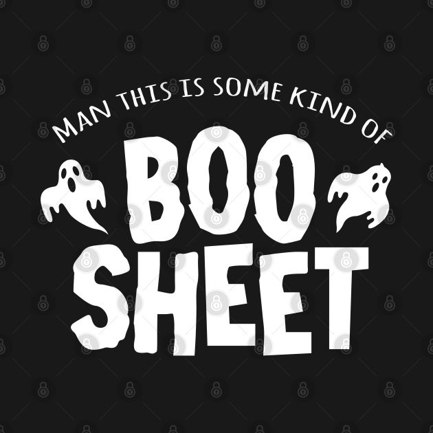 Man this is some kind of Boo Sheet - Boo Sheet - T-Shirt | TeePublic