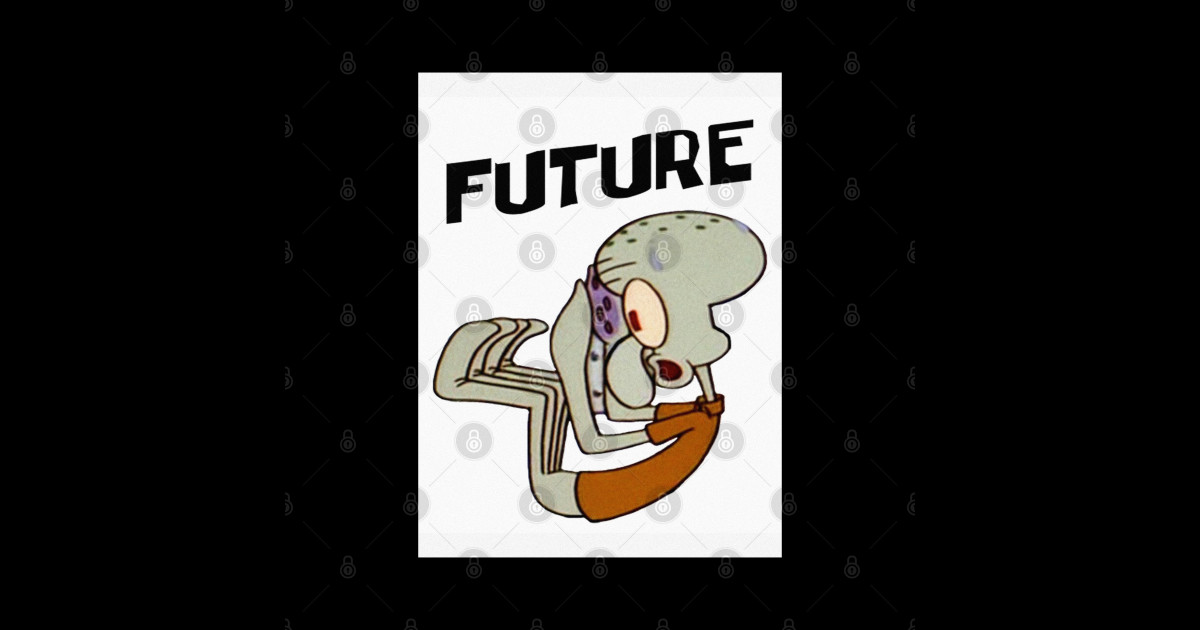 Squidward future - Squidward - Posters and Art Prints | TeePublic