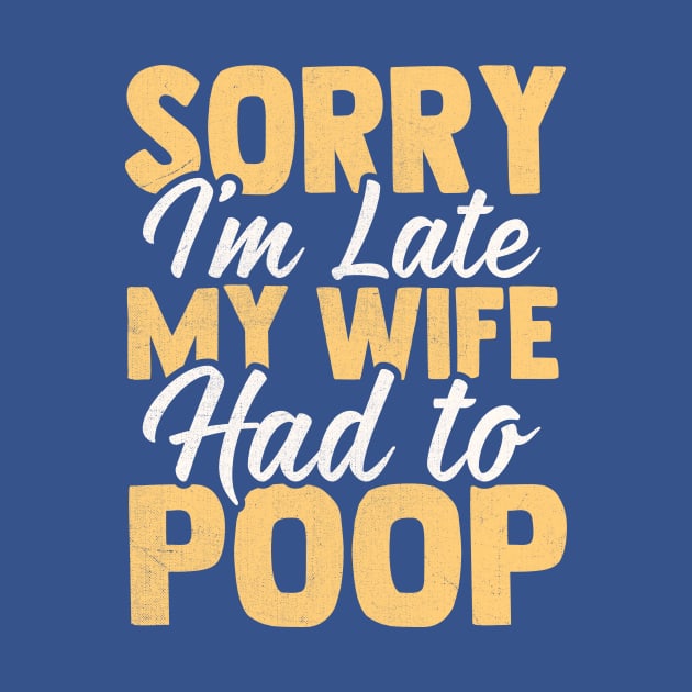 Sorry I'm Late My wife Had to Poop - Sorry Im Late My Wife Had To Poop ...