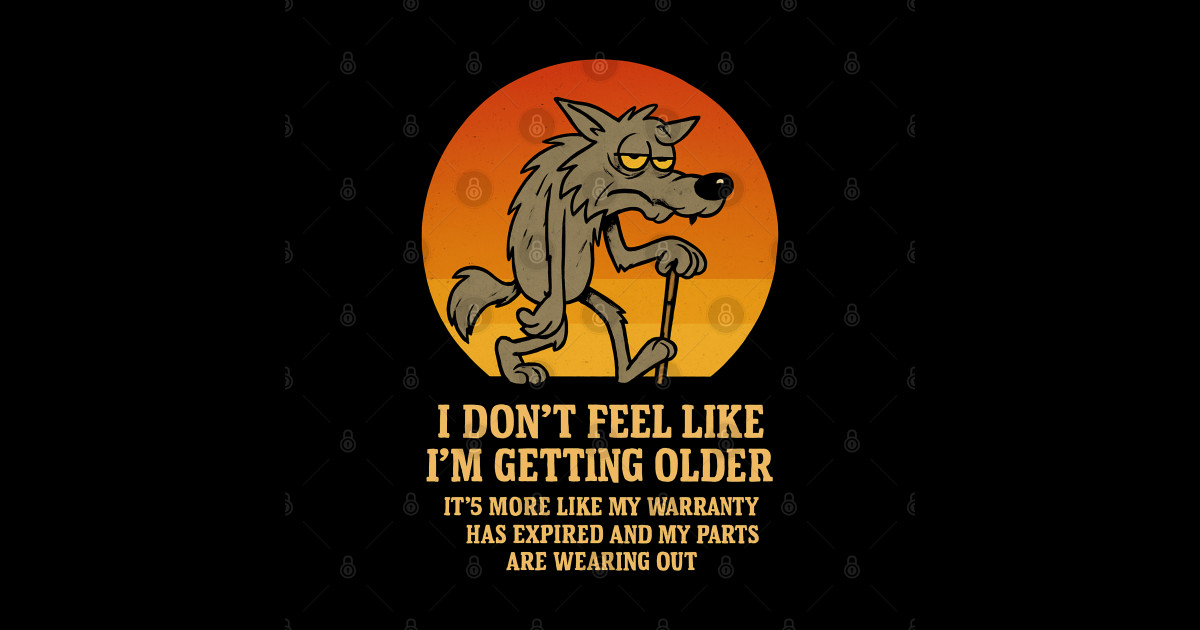 I Don't Feel Like I'm Getting Older It's More Like My Warranty Has ...
