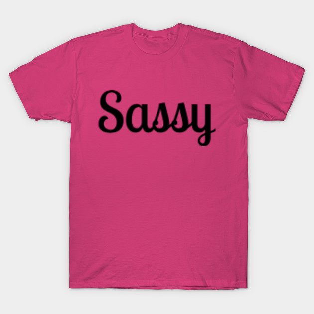 Sassy - Sassy - T-Shirt | TeePublic