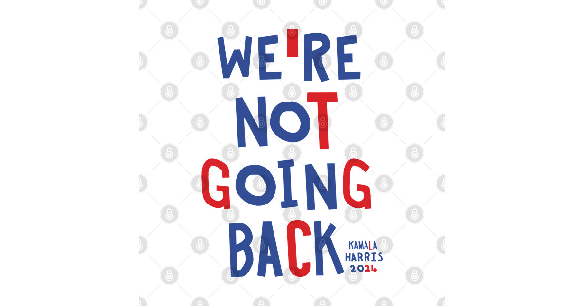Kamala Harris says We're Not Going Back - Were Not Going Back - T-Shirt ...