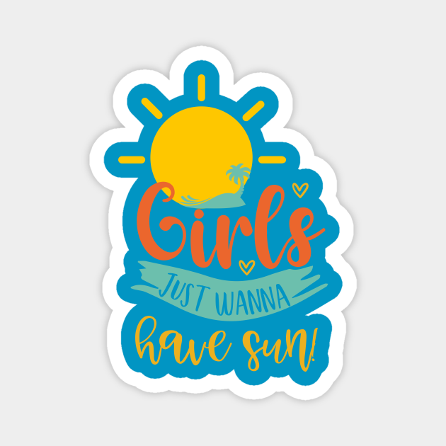 Girls Just Wanna Have Sun! - Summer Sunshine - Magnet | TeePublic