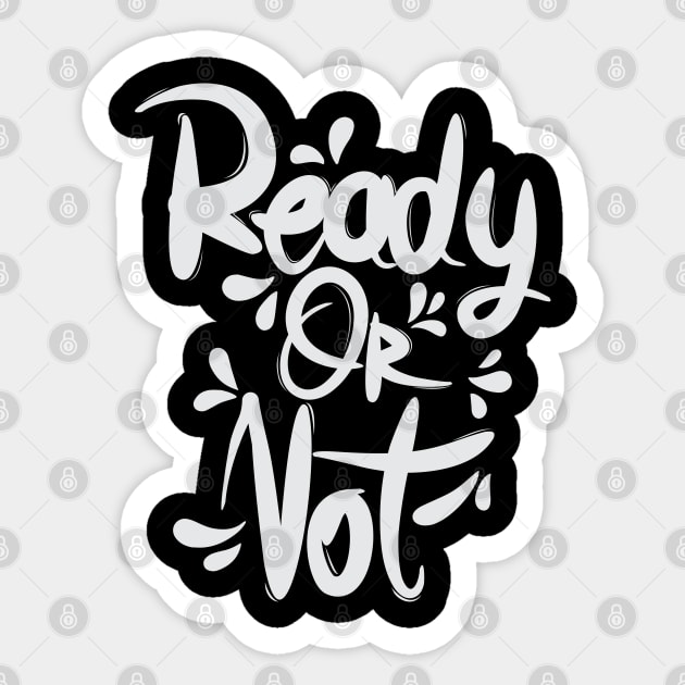 Ready Or Not - Ready Or Not - Sticker | TeePublic