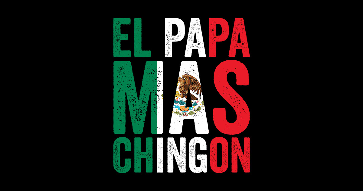 El Papa Mas Chingon - Mexican Dad And Husband - El Papa Mas Chingon ...