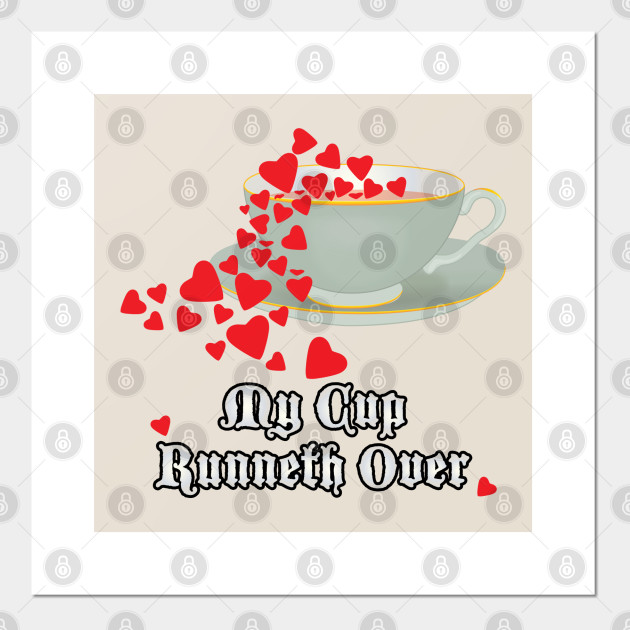 My Cup Runneth Over - My Cup Hearts - Posters and Art Prints | TeePublic