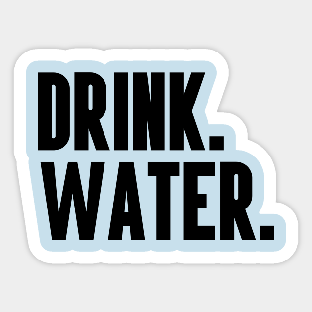 DRINK WATER - Drinking - Sticker | TeePublic