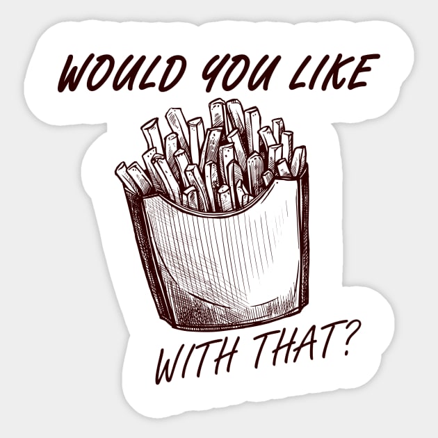 Would you like fries with that? - French Fries - Sticker | TeePublic