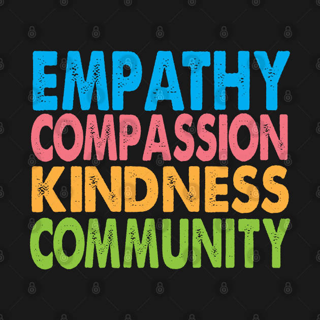 Empathy Compassion Kindness Community - Kindness - T-Shirt | TeePublic