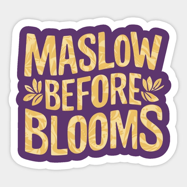 Maslow Before Blooms - Funny Maslow Before Blooms - Sticker | TeePublic