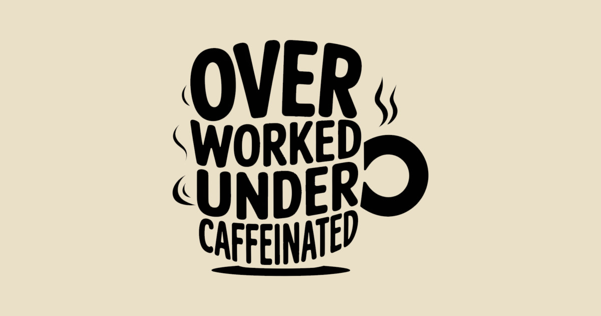Over Worked Under Caffeinated Coffee Cup Humor - Over Worked Under ...