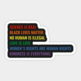 Science is real! Black lives matter! No human is illegal! Love is love ...