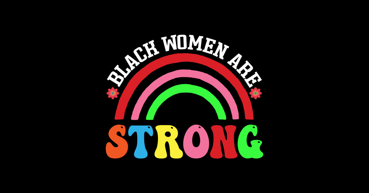 Black Women are Strong Black History Month Women - African American - T ...