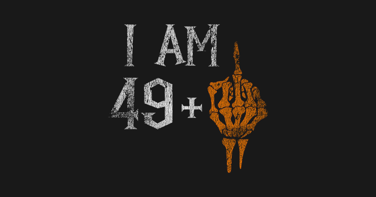 I Am 49 Plus 1 Middle Finger Skeleton 50th Birthday - 50th Birthday - T ...