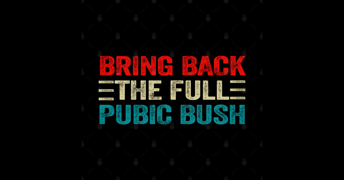 Bring back the full pubic bush - The Full Pubic Bush - Pin | TeePublic