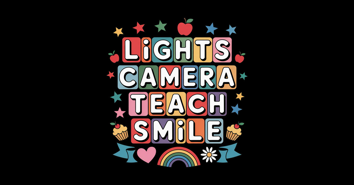 Lights Camera Teach Smile Teacher First Day Of School - Lights Camera ...