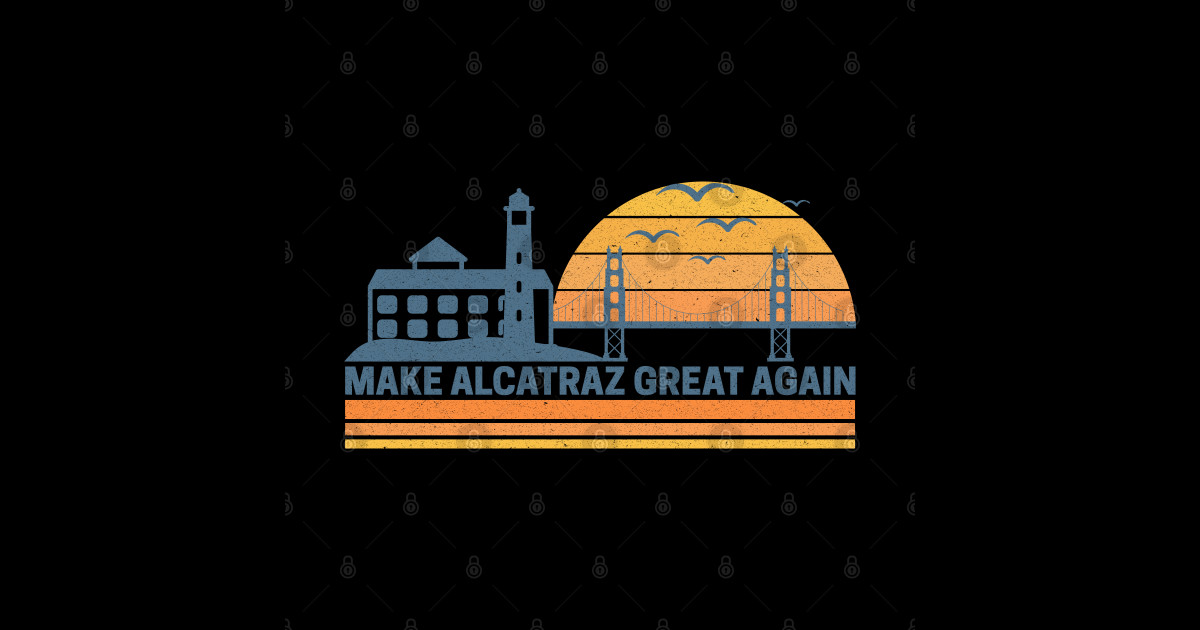Make-Alcatraz-Great-Again - Make Alcatraz Great Again - Sticker | TeePublic