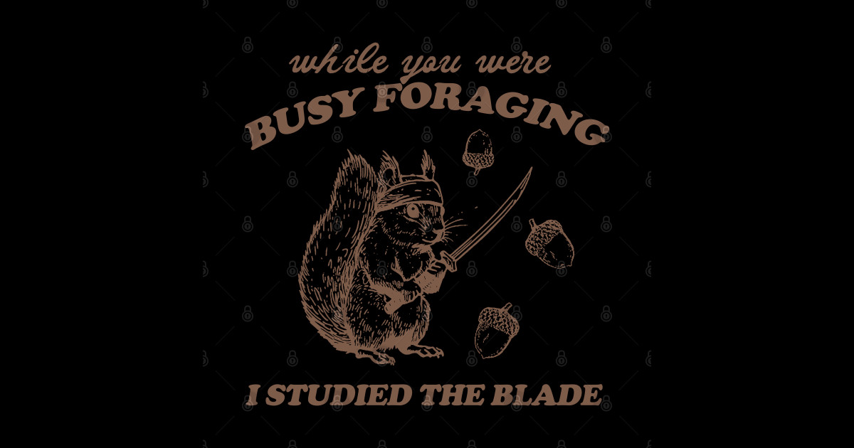 While You Were Busy Foraging I Studied The Blade Shirt, Retro Cartoon T ...