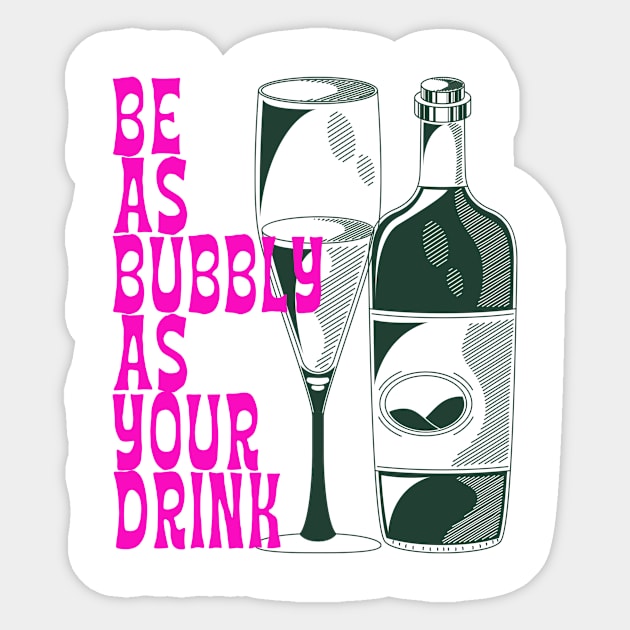 BE AS BUBBLY AS YOUR DRINK - Bubbly - Sticker | TeePublic