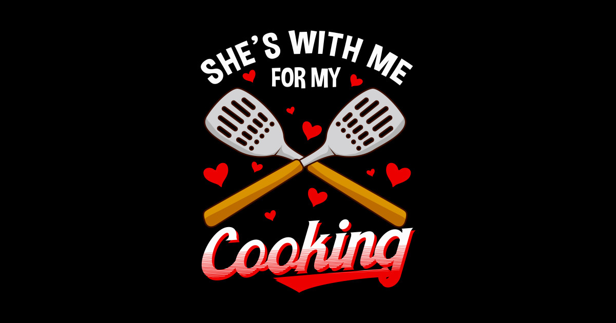 Funny She's With Me For My Cooking Cute Husband - Shes With Me For My ...