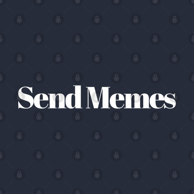 Send Memes - Memes - T-Shirt | TeePublic