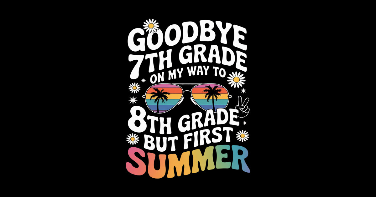 Goodbye 7th Grade Graduation To 8th Grade Hello Summer Kids - Goodbye ...