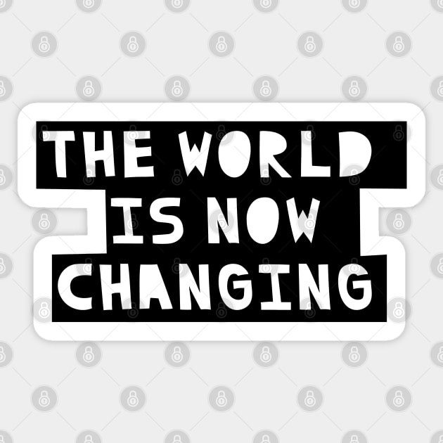 The World is now Changing - World Is Changing - Sticker | TeePublic