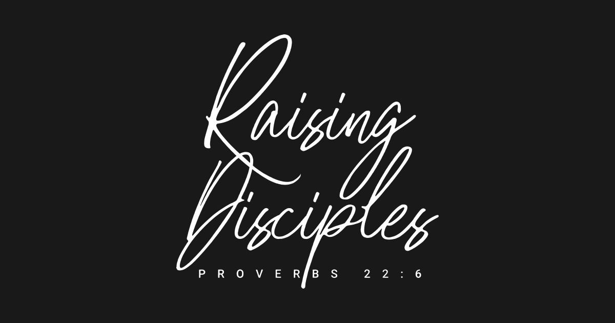 Raising Little Disciples Proverbs 22-6 - Raising Little Disciples ...
