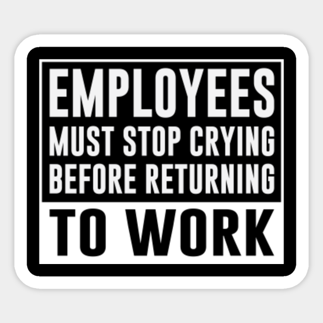 Employees Must Stop Crying Before Returning to Work Square - Employees ...