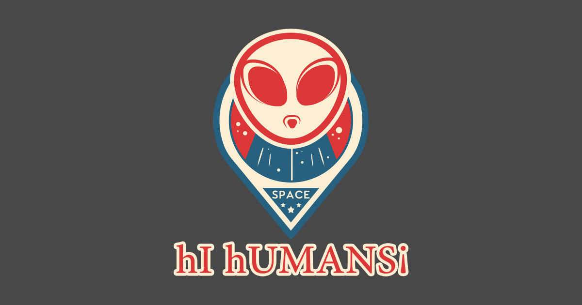 hi humans! - Aliens - T-Shirt | TeePublic