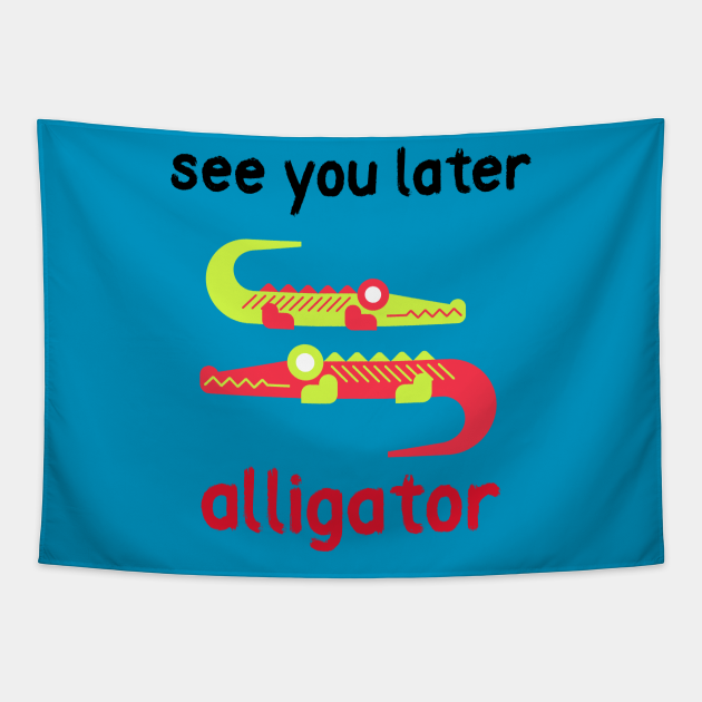 See You Later Alligator - See You Later Alligator - Tapestry sold by ...