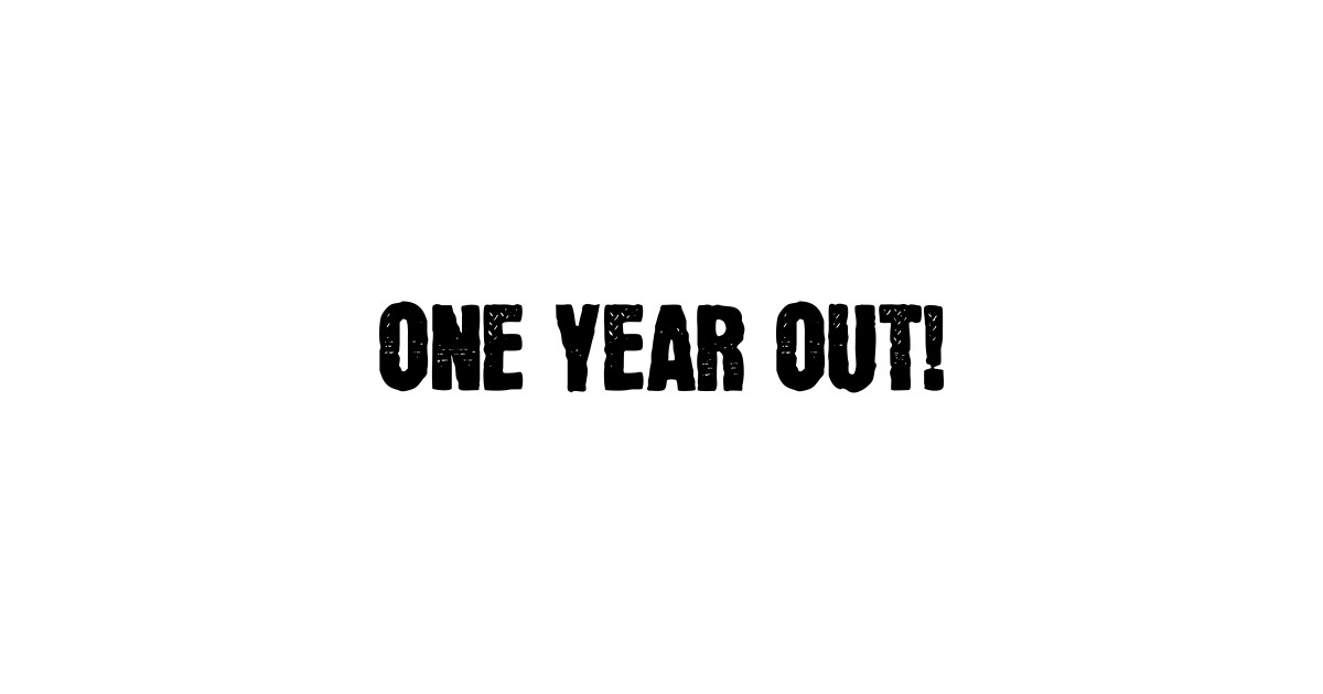 One Year Out! - Typography - T-Shirt | TeePublic