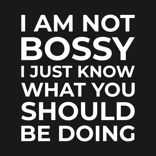 Funny - I Am Not Bossy I Just Know What You Should Be Doing Humor ...
