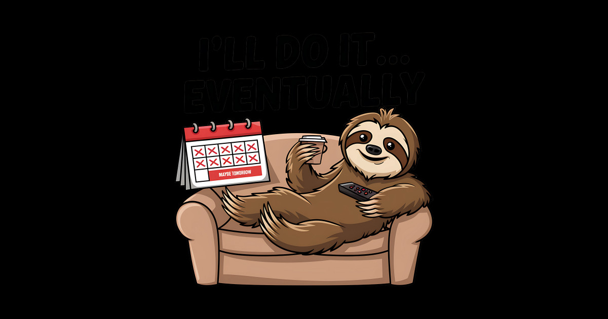 I'll Do It Eventually – Funny Sloth Procrastination - Sloth ...