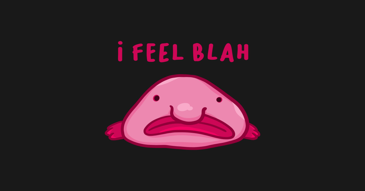 Blobfish feels blah - Blobfish - T-Shirt | TeePublic