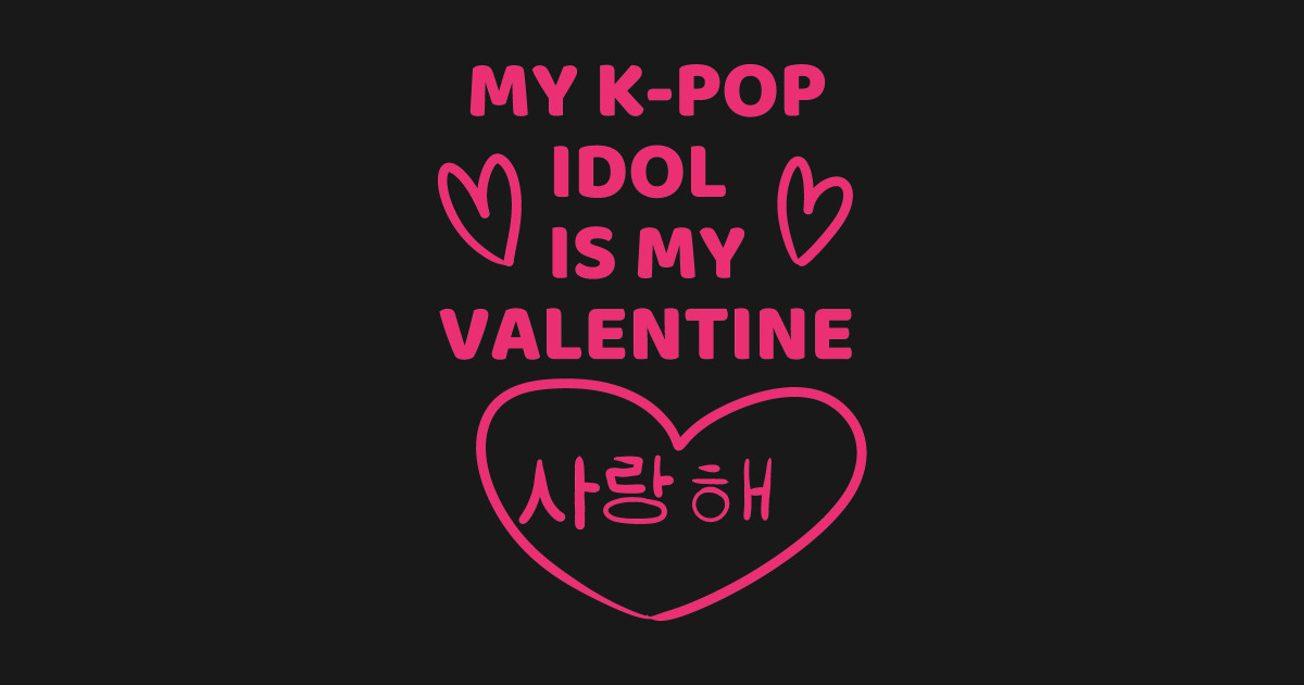 MY K-POP IDOL IS MY VALENTINE - Kpop Valentines - T-Shirt | TeePublic