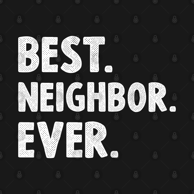 Best Neighbor Ever - Best Neighbor Ever - T-Shirt | TeePublic