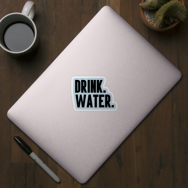 DRINK WATER - Drinking - Sticker | TeePublic